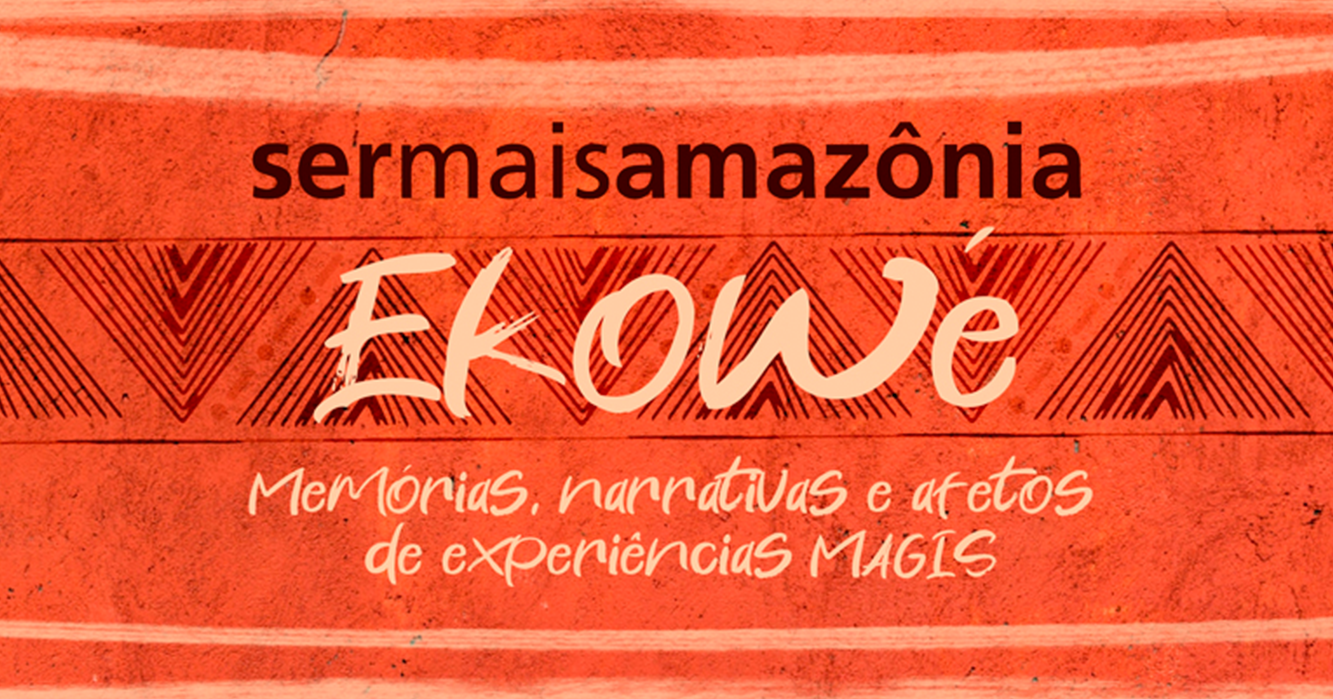 Ekowé - Memórias, narrativas e afetos de Experiências MAGIS - MAGIS Brasil